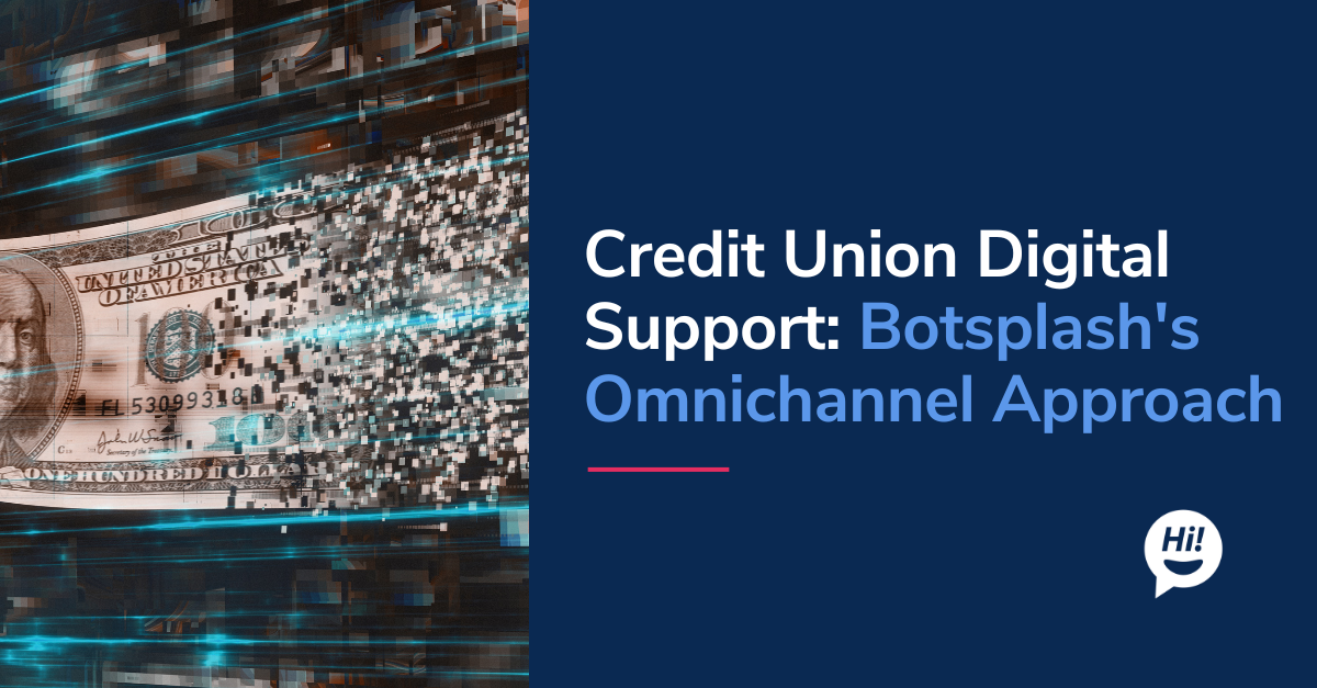Credit Union Digital Support: Botsplash's Omnichannel Approach Credit Union Digital Support: Botsplash's Omnichannel Approach